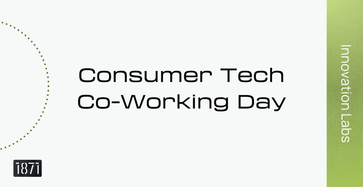 Consumer Tech Community Working Day | 1871 Innovation Hub