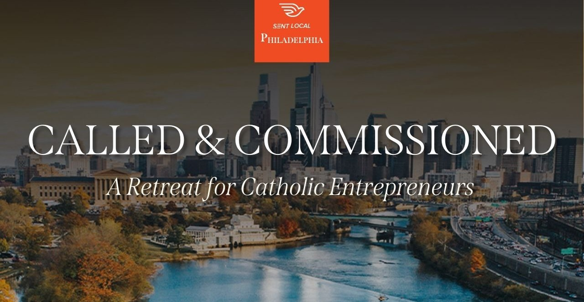 SENT Philadelphia | Called & Commissioned: A Retreat for Catholic ...